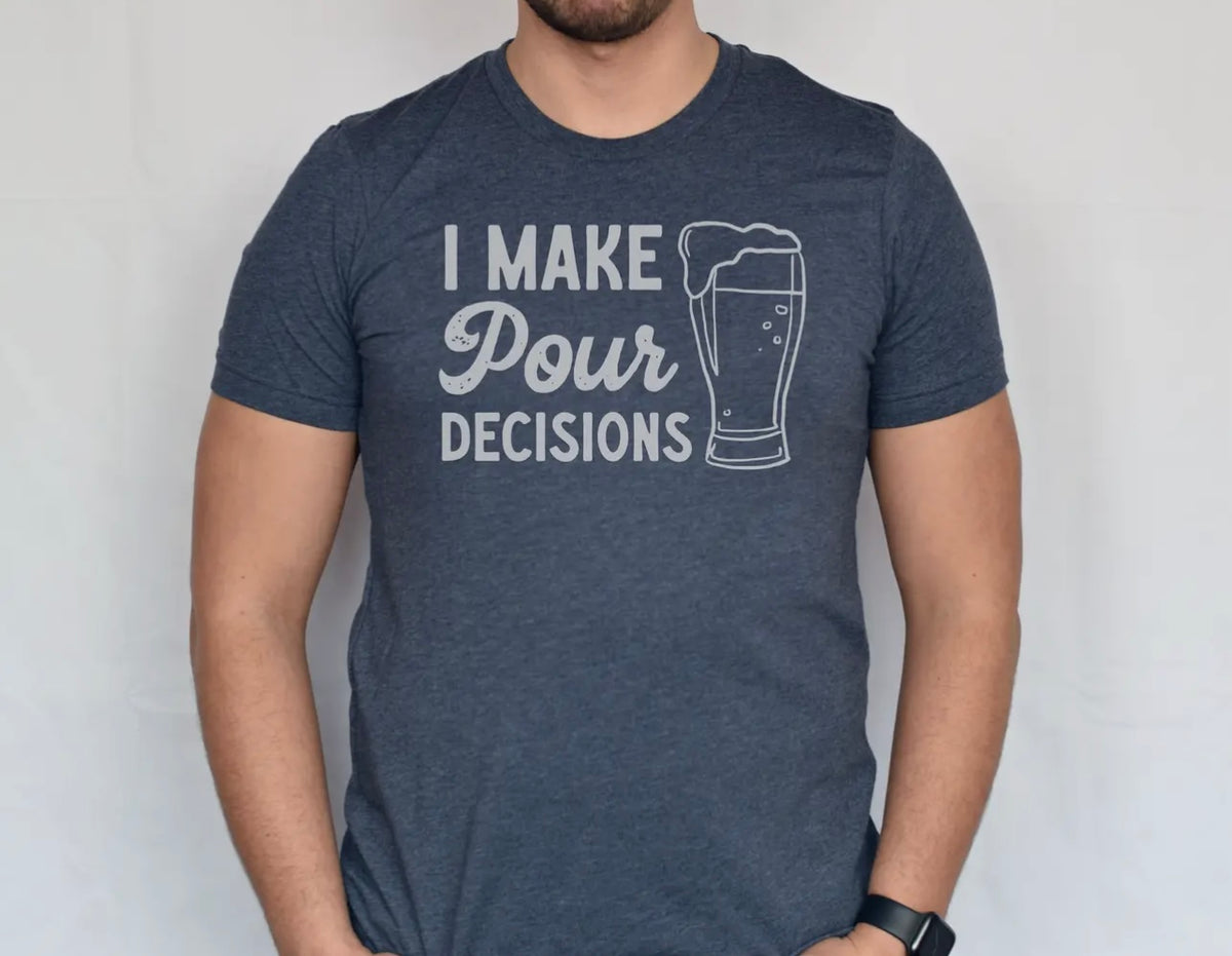 I MAKE POUR DECISIONS T-Shirt – DKHANDMADE